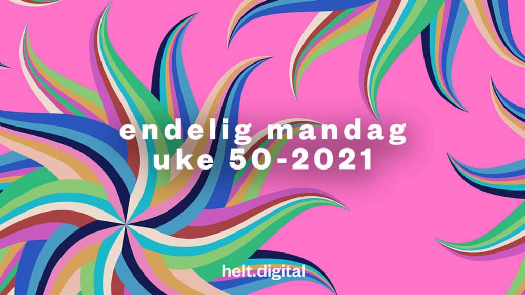 Endelig mandag! (#50-2021) - Helt Digital